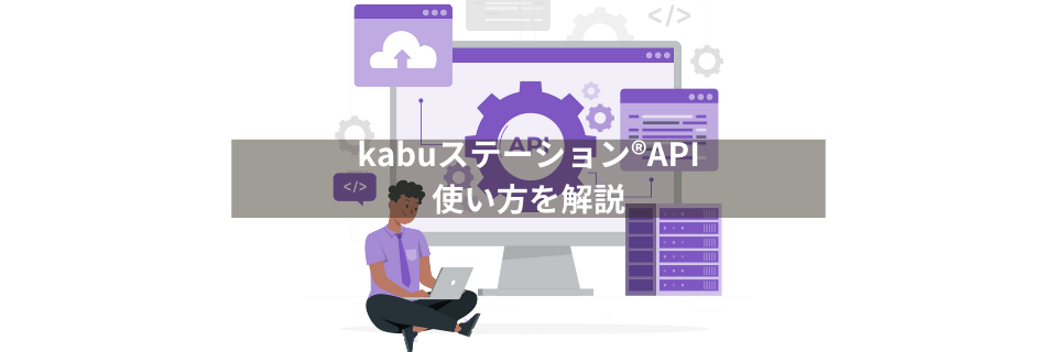 kabuステーション®APIの使い方を解説【株の自動売買プログラムをPythonで自作しよう④】 | PythonでFinTech講座