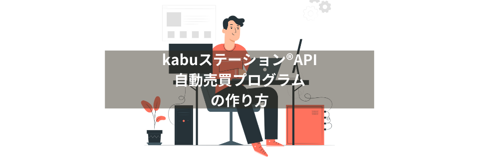 kabuステーション®APIを使った簡単なロジックの自動売買プログラムの作り方【株の自動売買プログラムをPythonで自作しよう⑤】 | PythonでFinTech講座